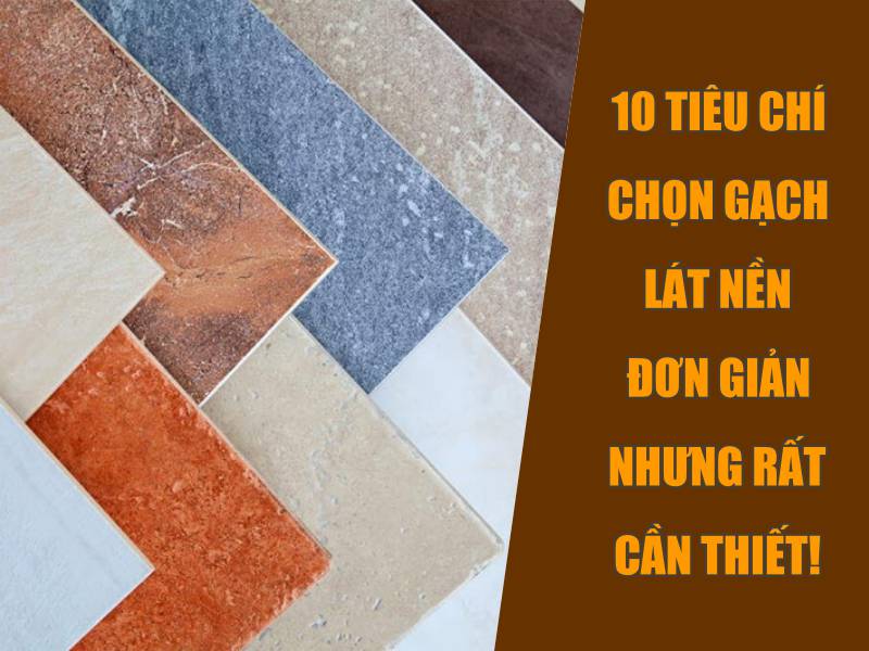 Những tiêu chí chọn gạch lát nền ĐƠN GIẢN nhưng rất cần thiết